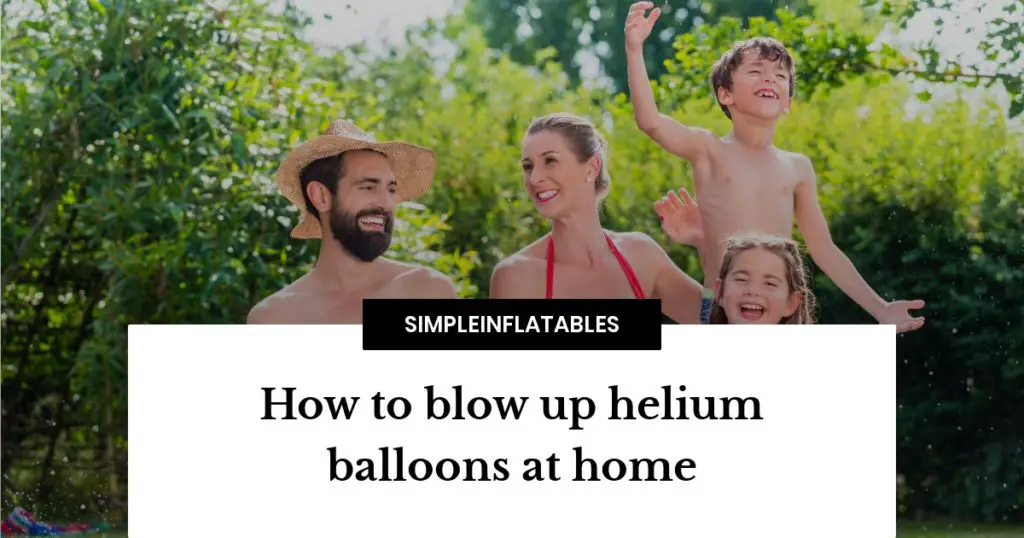 How To Blow Up Helium Balloons At Home Without A Tank Or Expensive Equipment Simple Inflatables