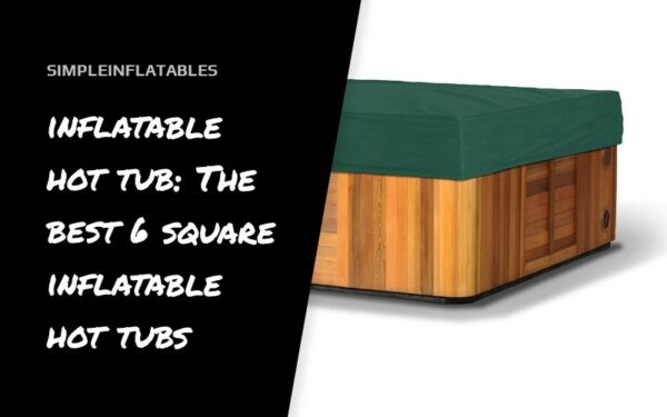 6 Best Square Inflatable Hot Tubs Review: Soak in Luxury at Home ...